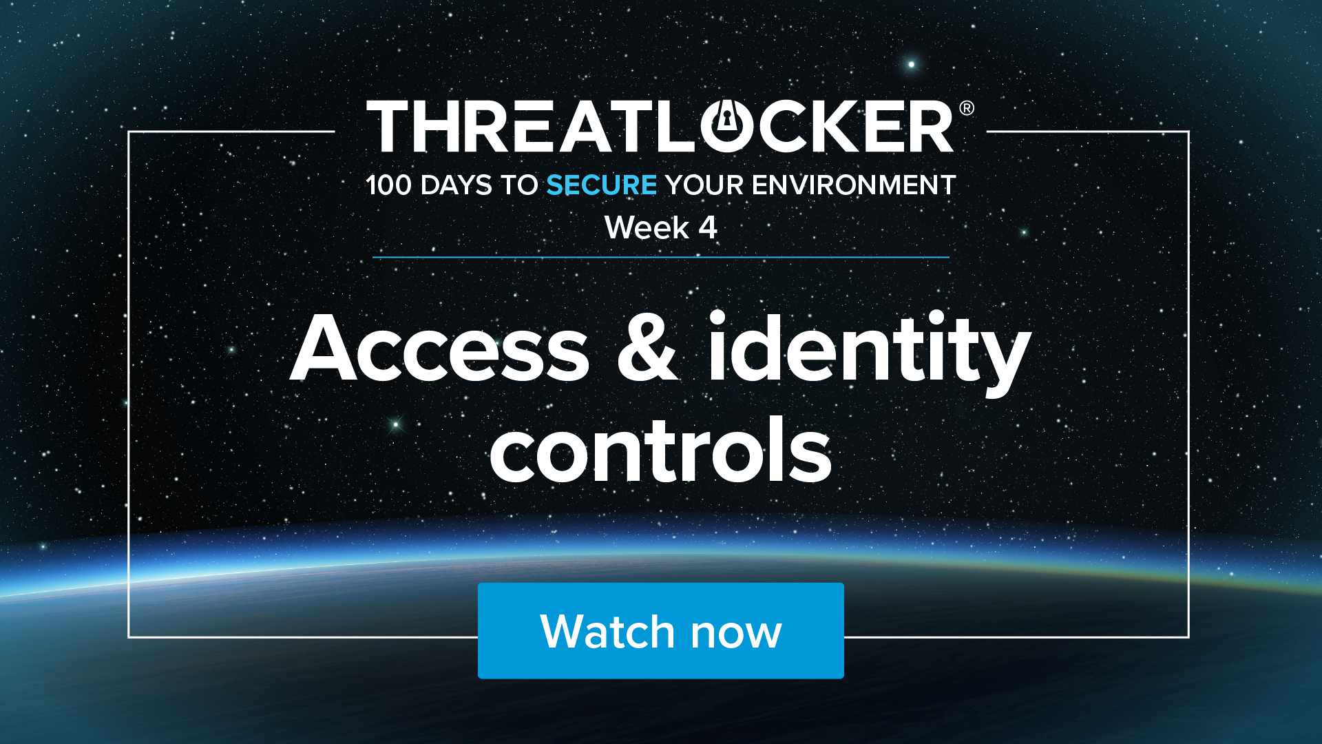 100 days to secure your environment webinar series: Week 4 | ThreatLocker webinars